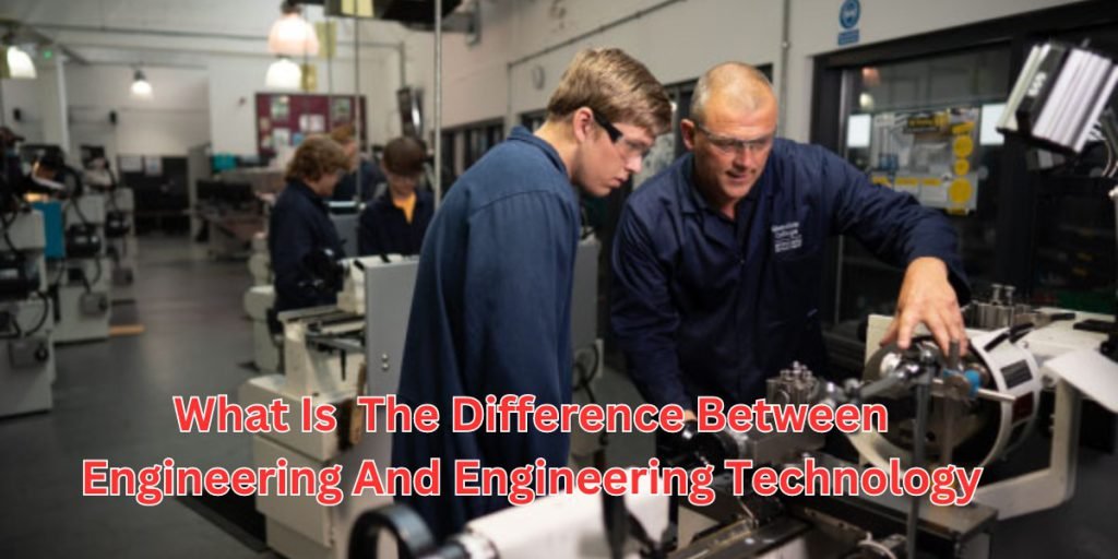 What Is The Difference Between Engineering And Engineering Technology
